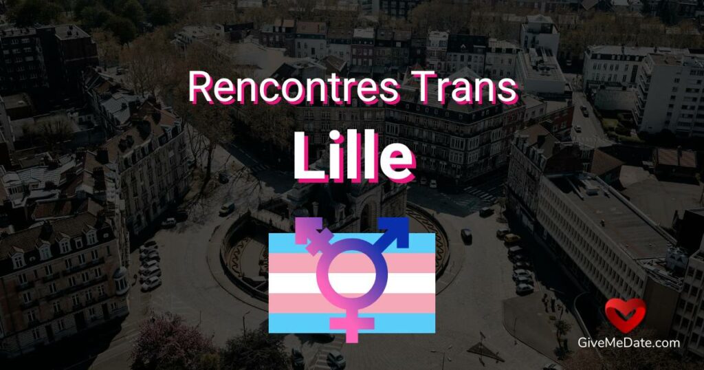 Rencontrer Des Trans à Lille Où Aller 2025